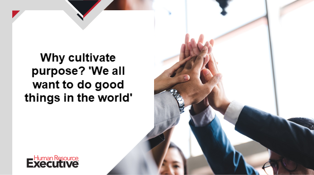 Why cultivate purpose? 'We all want to do good things in the world'