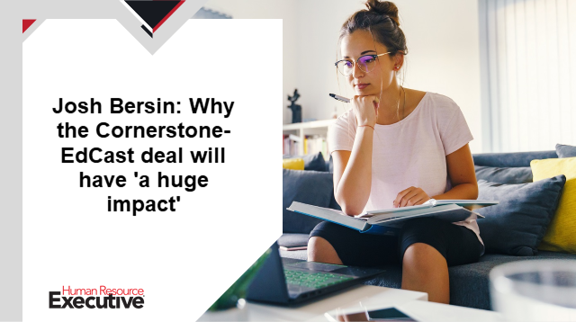 Josh Bersin: Why the Cornerstone-EdCast deal will have 'a huge impact'