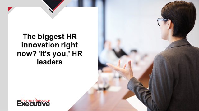 The biggest HR innovation right now? 'It's you,' HR leaders - HR Executive