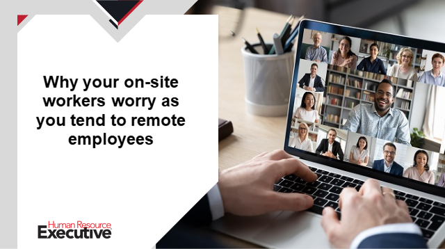 Why your on-site workers worry as you tend to remote employees