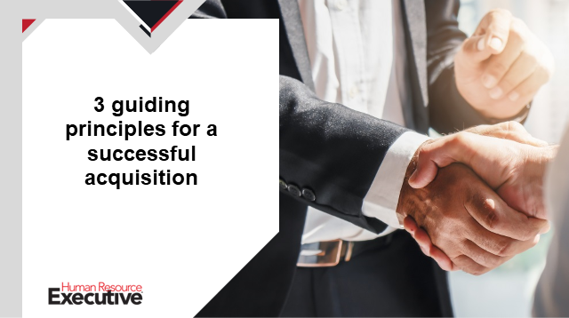 3 guiding principles for a successful acquisition - HR Executive